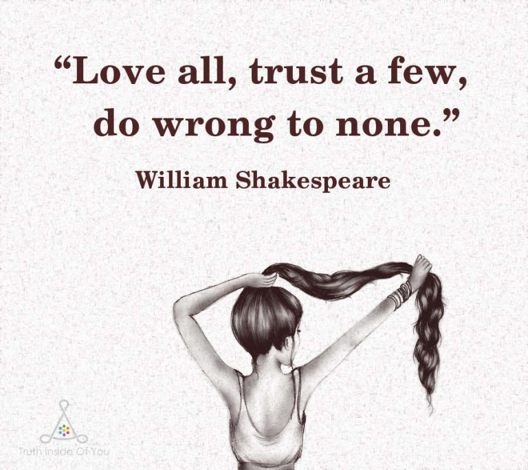 Love all, trust a few, do wrong to none. ~ William Shakespeare - Truth ...
